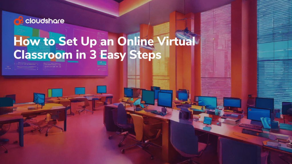 How to Set Up an Online Virtual Classroom in 3 Easy Steps | CloudShare
