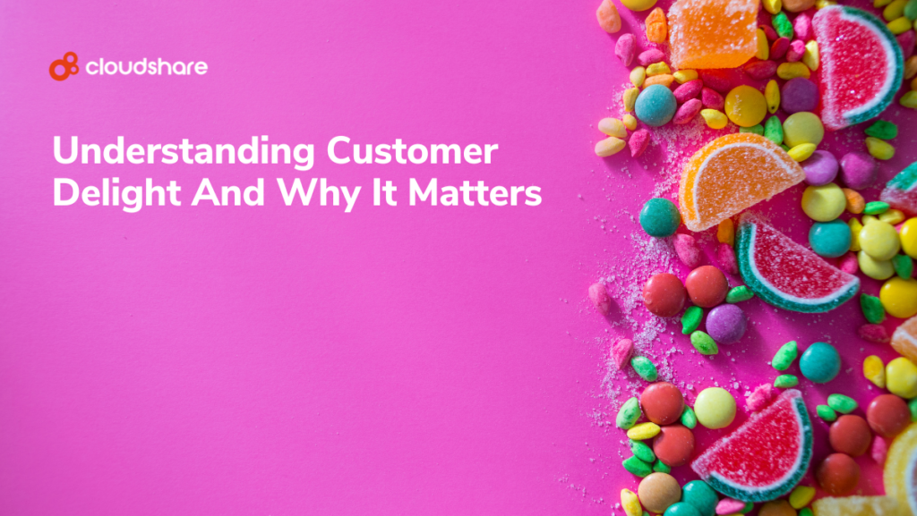 What is Customer Delight And Why It Matters | CloudShare