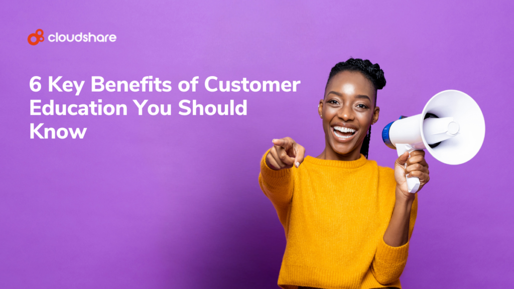 6 Key Benefits of Customer Education | CloudShare